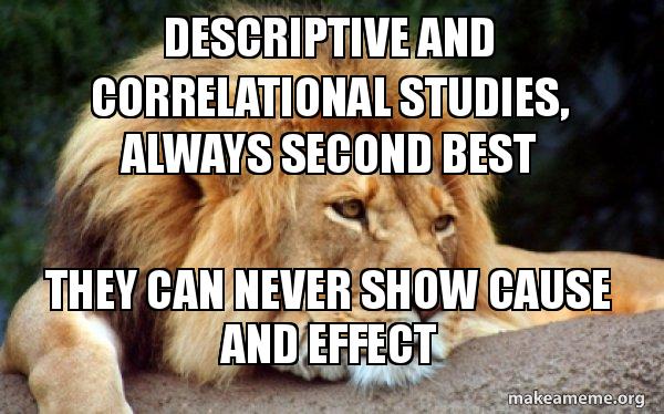 Descriptive and Correlational studies, always second best They can ...