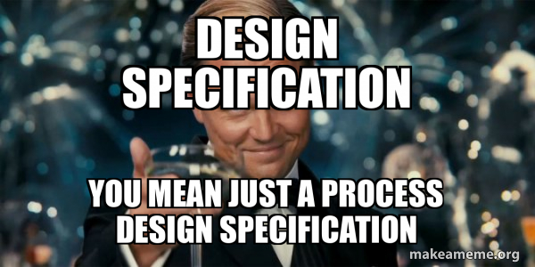 Design Specification You mean just a Process Design Specification ...