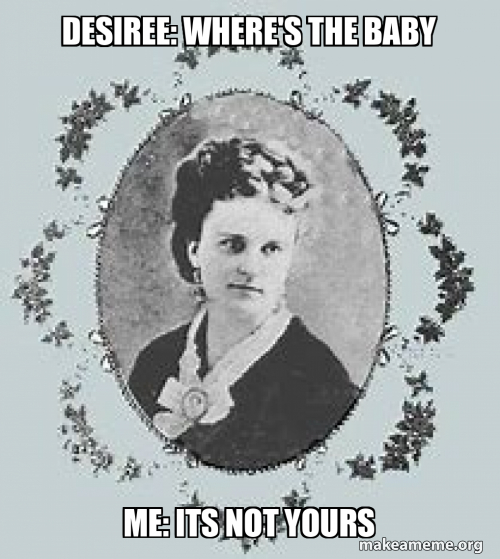 Desiree: where's the baby Me: its not yours Meme Generator