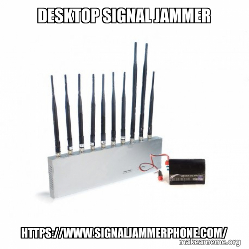 Desktop signal jammer https://www.signaljammerphone.com/ Meme Generator