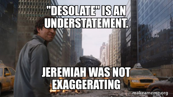 "Desolate" is an understatement. Jeremiah was not exaggerating - That's ...