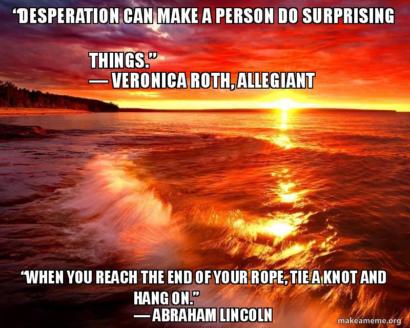 â€œDesperation can make a person do surprising things.â€ â€• Veronica ...