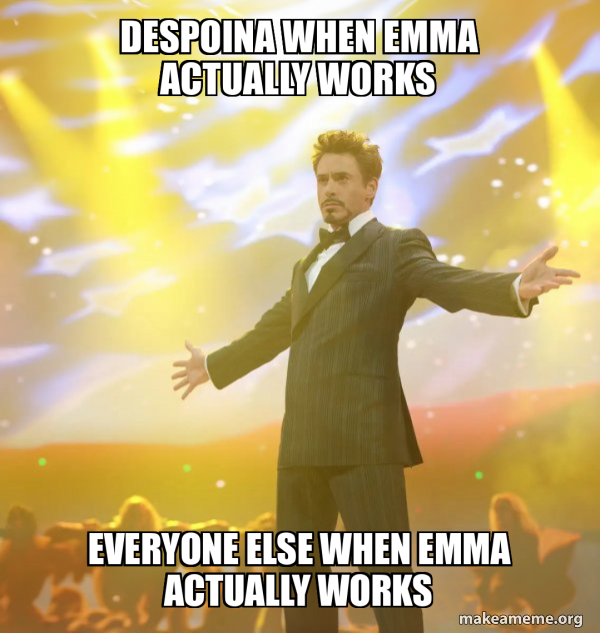 Despoina when Emma actually works Everyone else when Emma actually ...