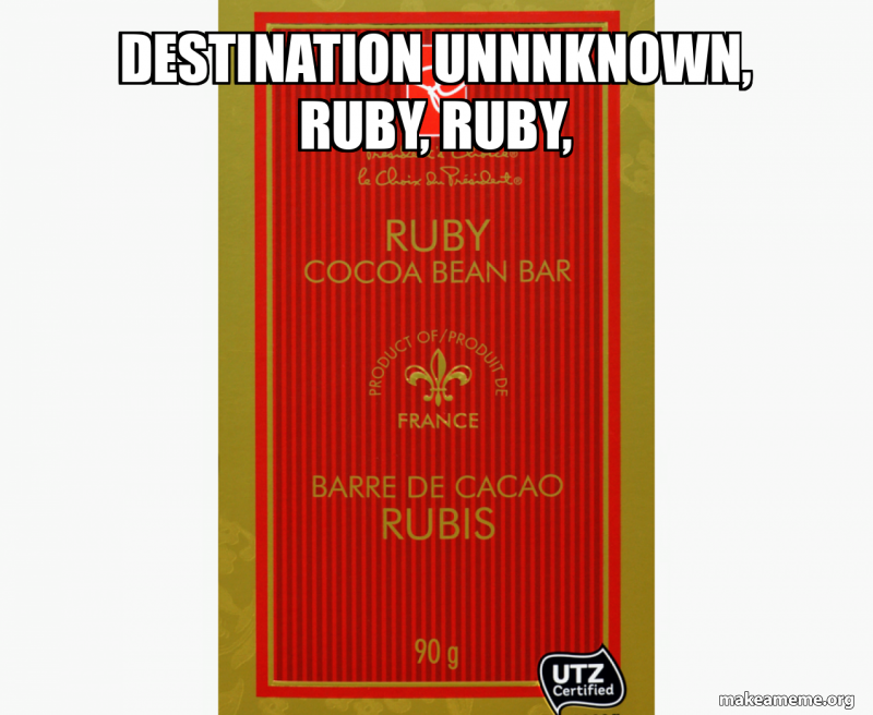 DESTINATION UNNNKNOWN, RUBY, RUBY, Meme Generator