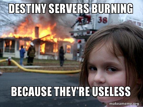 Destiny servers burning because they're useless - Disaster Girl Meme ...