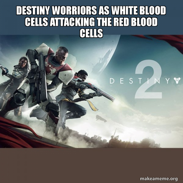 destiny worriors as white blood cells attacking the red blood cells ...