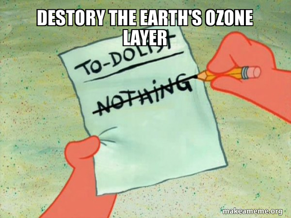 DESTORY THE EARTH'S OZONE LAYER - TO-DO List Meme Generator