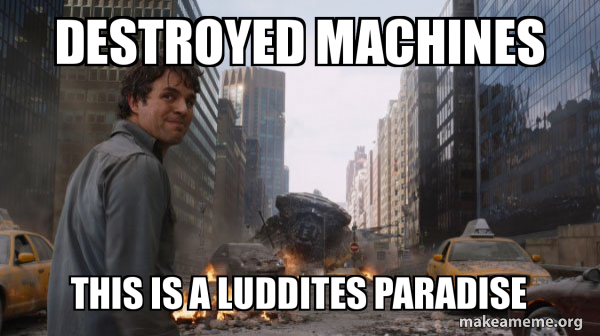 Destroyed machines This is a Luddites paradise - That's My Secret Meme ...