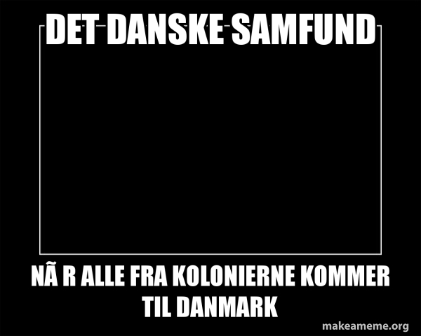 Det danske samfund nÃ¥r alle fra kolonierne kommer til Danmark ...