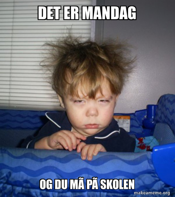 Det er mandag og du må på skolen - Monday Mornings Meme Generator