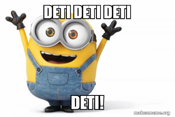 Deti Deti Deti Deti! - Happy Minion Meme Generator
