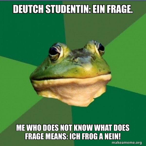 Deutch Studentin: Ein Frage. Me who does not know what does Frage means ...
