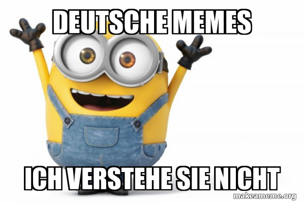Deutsche Memes Ich verstehe sie nicht - Happy Minion Meme Generator