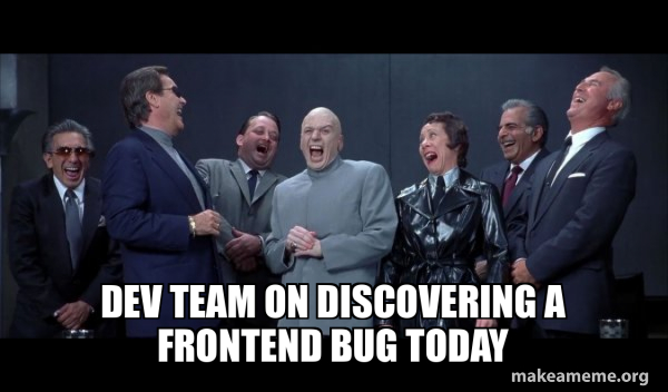 Dev Team on discovering a Frontend bug today - Dr Evil and Henchmen ...