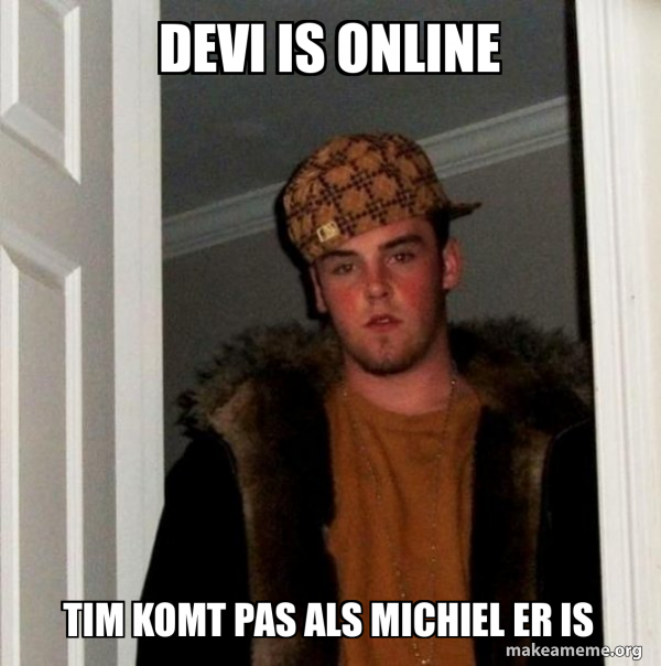 Devi is online Tim komt pas als Michiel er is - Scumbag Steve Meme ...