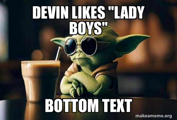 Devin likes "Lady Boys" Bottom Text - Cool Yoda (Sunglasses) Meme Generator