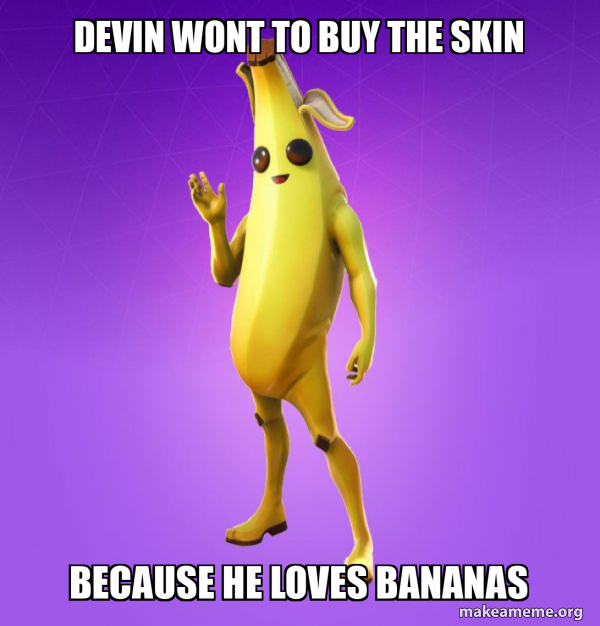 Devin wont to buy the Skin Because he Loves Bananas - Peely Meme Generator