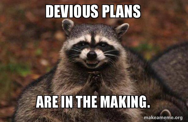 Devious plans are in the making. - Evil Plotting Raccoon Meme Generator