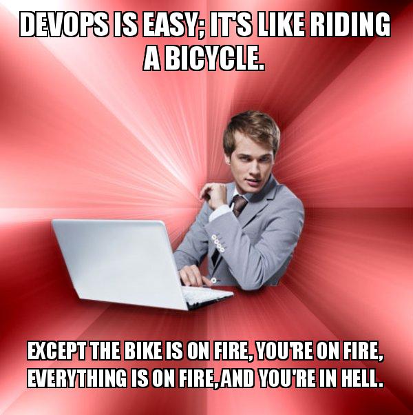 DevOps is easy; It's like riding a bicycle. Except the bike is on fire ...