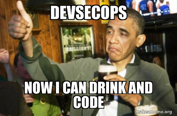DevSecOps Now I can drink and code - Upvote Obama Meme Generator
