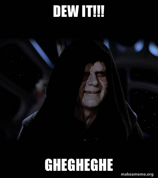 Dew it!!! Ghegheghe - Sith Lord Meme Generator