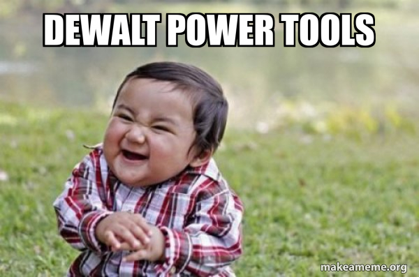 Dewalt Power Tools - Evil, scheming toddler Meme Generator