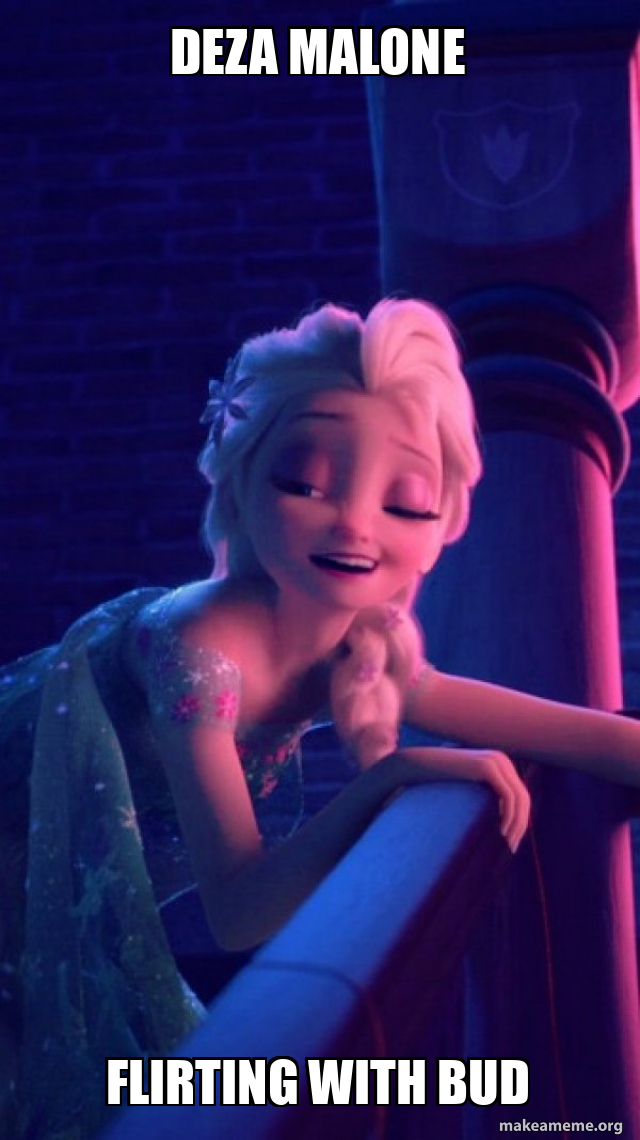 deza malone flirting with bud - Drunk Elsa Meme Generator