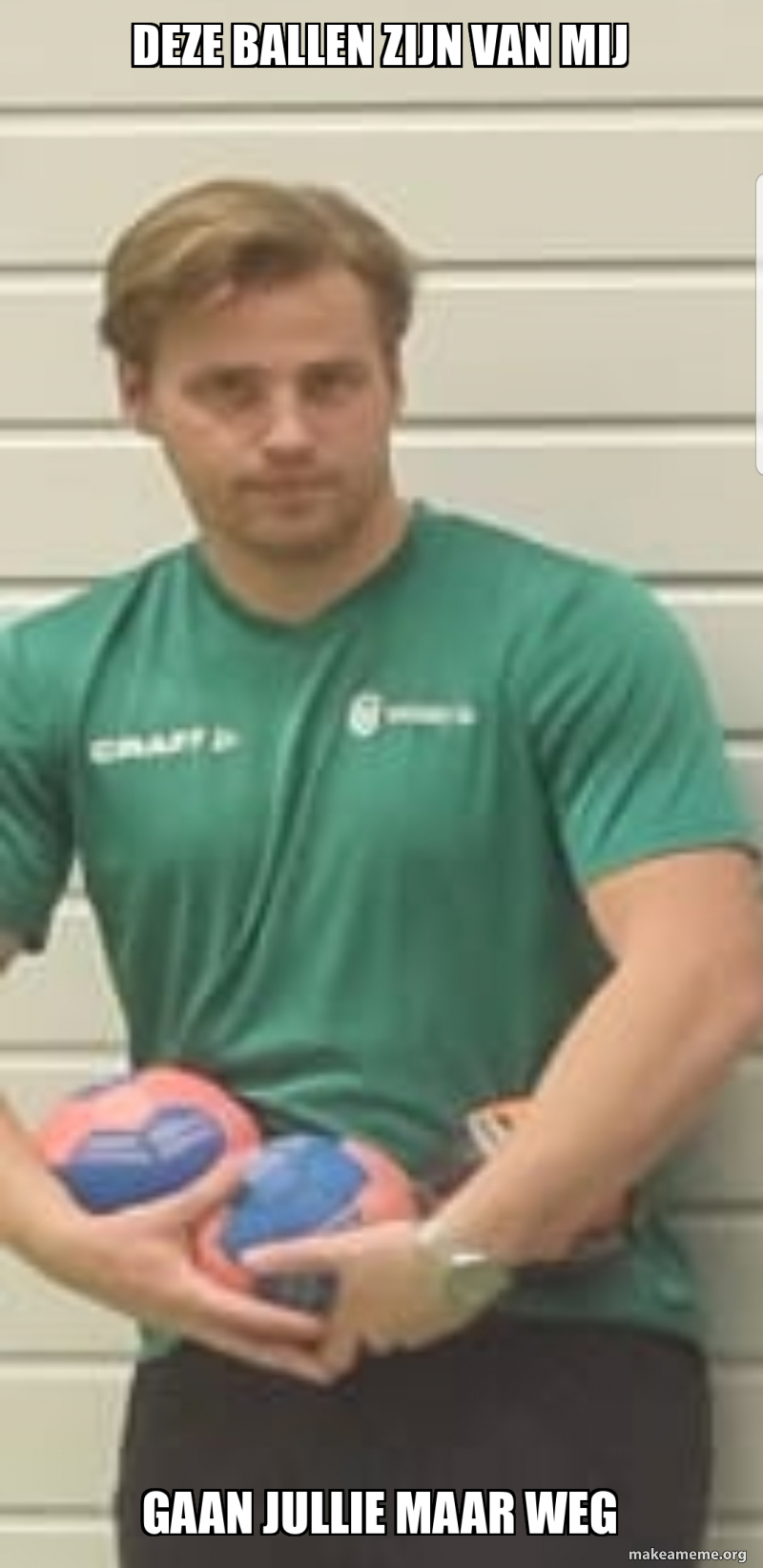 DEZE BALLEN ZIJN VAN MIJ GAAN JULLIE MAAR WEG Meme Generator