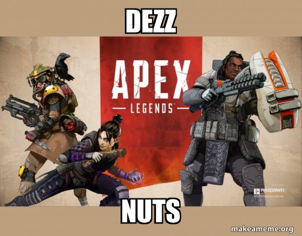 dezz nuts - Apex Legends Meme Generator