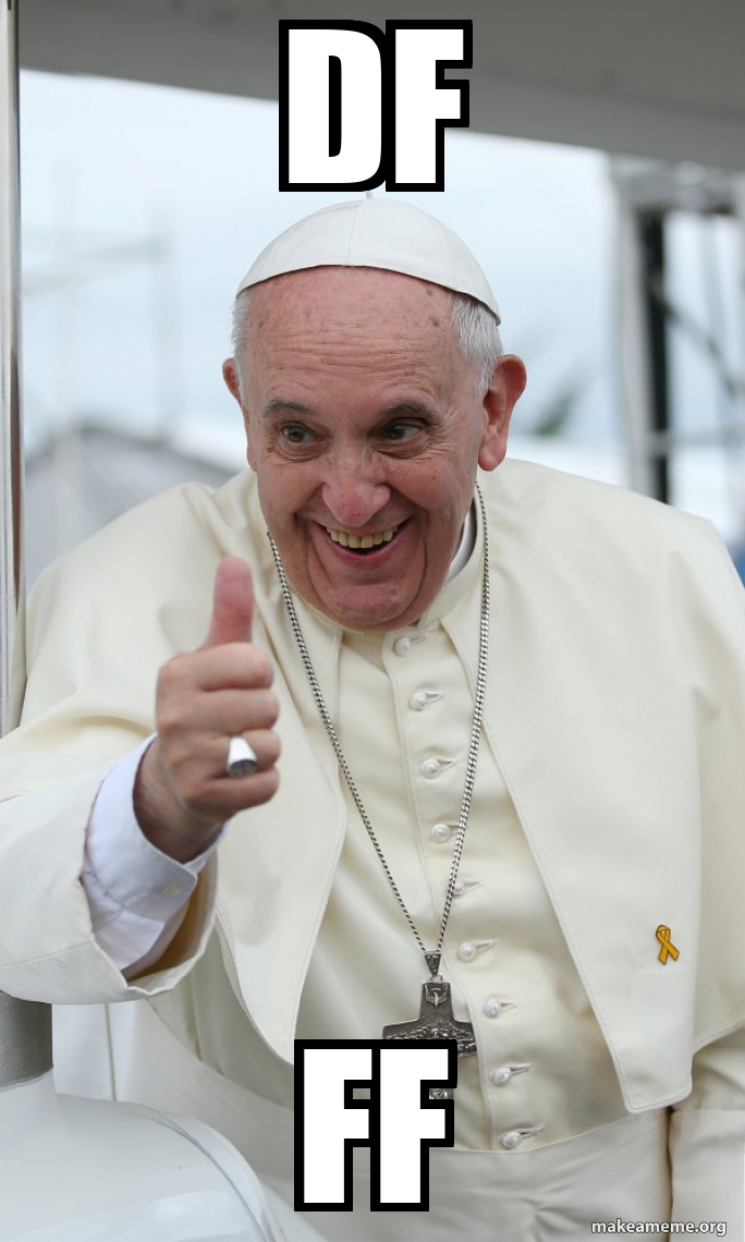 df ff - Pope Francis Meme Generator