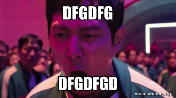 dfgdfg dfgdfgd - I've Played These Games Before Meme Generator