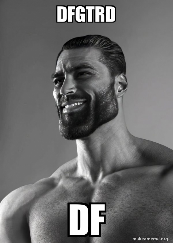 dfgtrd df - Gigachad Meme Generator