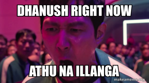 DHANUSH RIGHT NOW athu NA ILLANGA - I've Played These Games Before Meme ...