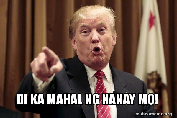 Di ka Mahal ng Nanay mo! - Donald Trump Says Meme Generator