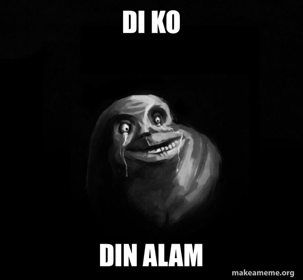 DI KO DIN ALAM - Forever Alone Meme Generator
