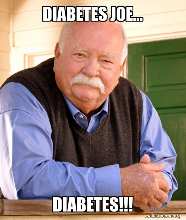 Diabetes joe... Diabetes!!! Meme Generator