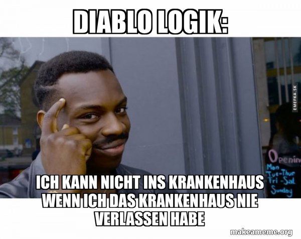 Diablo Logik: Ich kann nicht ins Krankenhaus wenn ich das Krankenhaus ...
