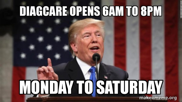 DIAGCARE OPENS 6AM TO 8PM Monday to Saturday - Donald Trump Meme Generator