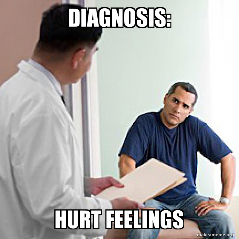 Diagnosis: Hurt feelings Meme Generator