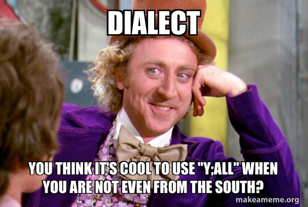 Dialect You think it's cool to use "y;all" when you are not even from ...