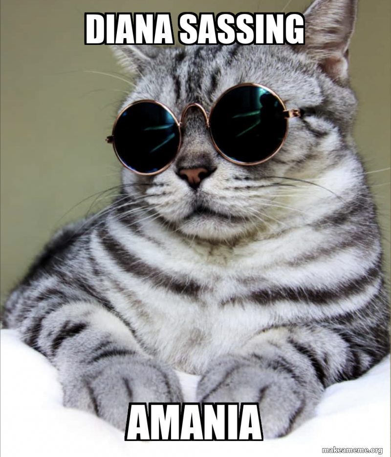 Diana sassing Amania Meme Generator