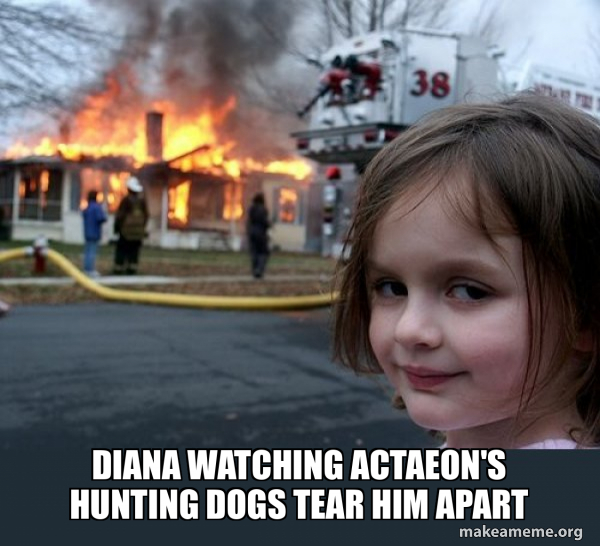 Diana watching Actaeon's hunting dogs tear him apart - Disaster Girl ...