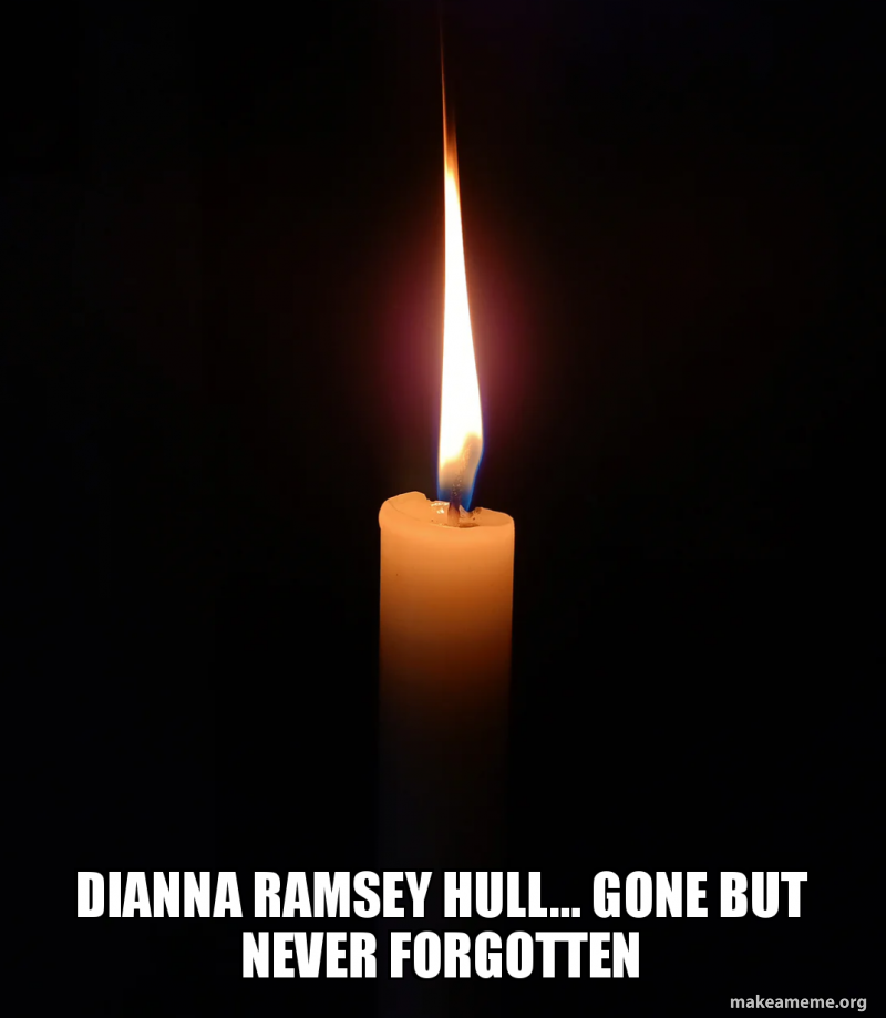 Dianna Ramsey Hull... Gone but never forgotten Meme Generator
