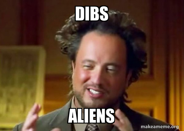 DIBS Aliens - Ancient Aliens - Crazy History Channel Guy Meme Generator