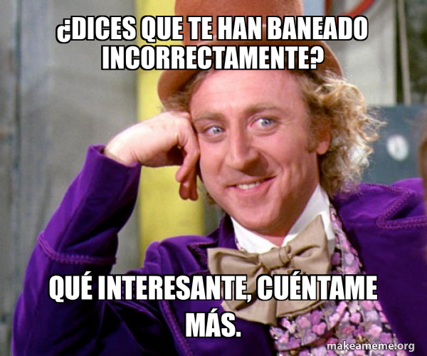 ¿Dices que te han baneado incorrectamente? Qué interesante, cuéntame ...