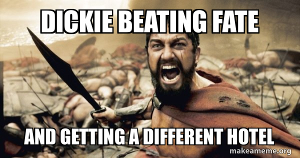 Dickie beating fate and getting a different hotel - The 300 Meme Generator