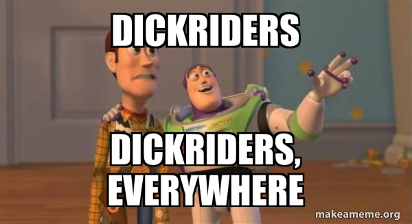 Dickriders Dickriders, everywhere - Buzz and Woody (Toy Story) Meme Meme Generator
