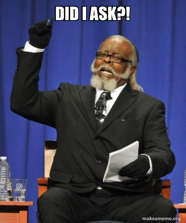 Did I ask?! - Too Damn HIgh Meme Generator