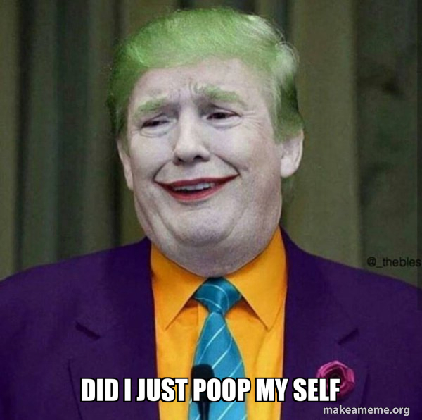 did i just poop my self - Donald Trump - The Joker Meme Generator