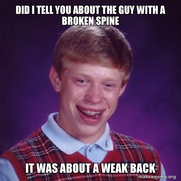 did i tell you about the guy with a broken spine it was about a weak ...